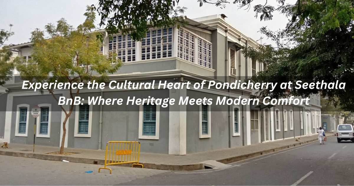 Experience the Cultural Heart of Pondicherry at Seethala BnB: Where ...